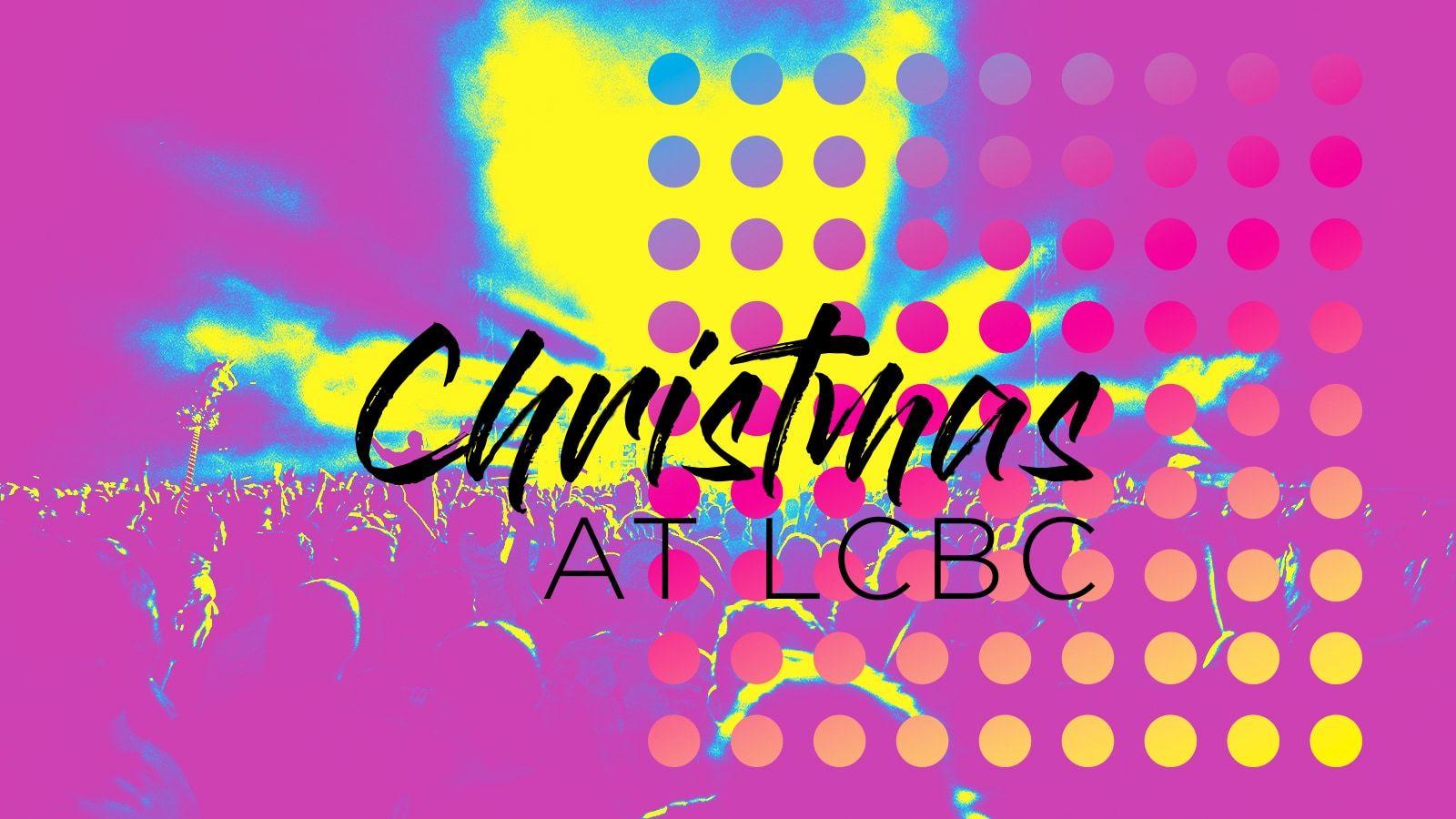 Christmas At LCBC [2017] | LCBC Church | LCBC Church